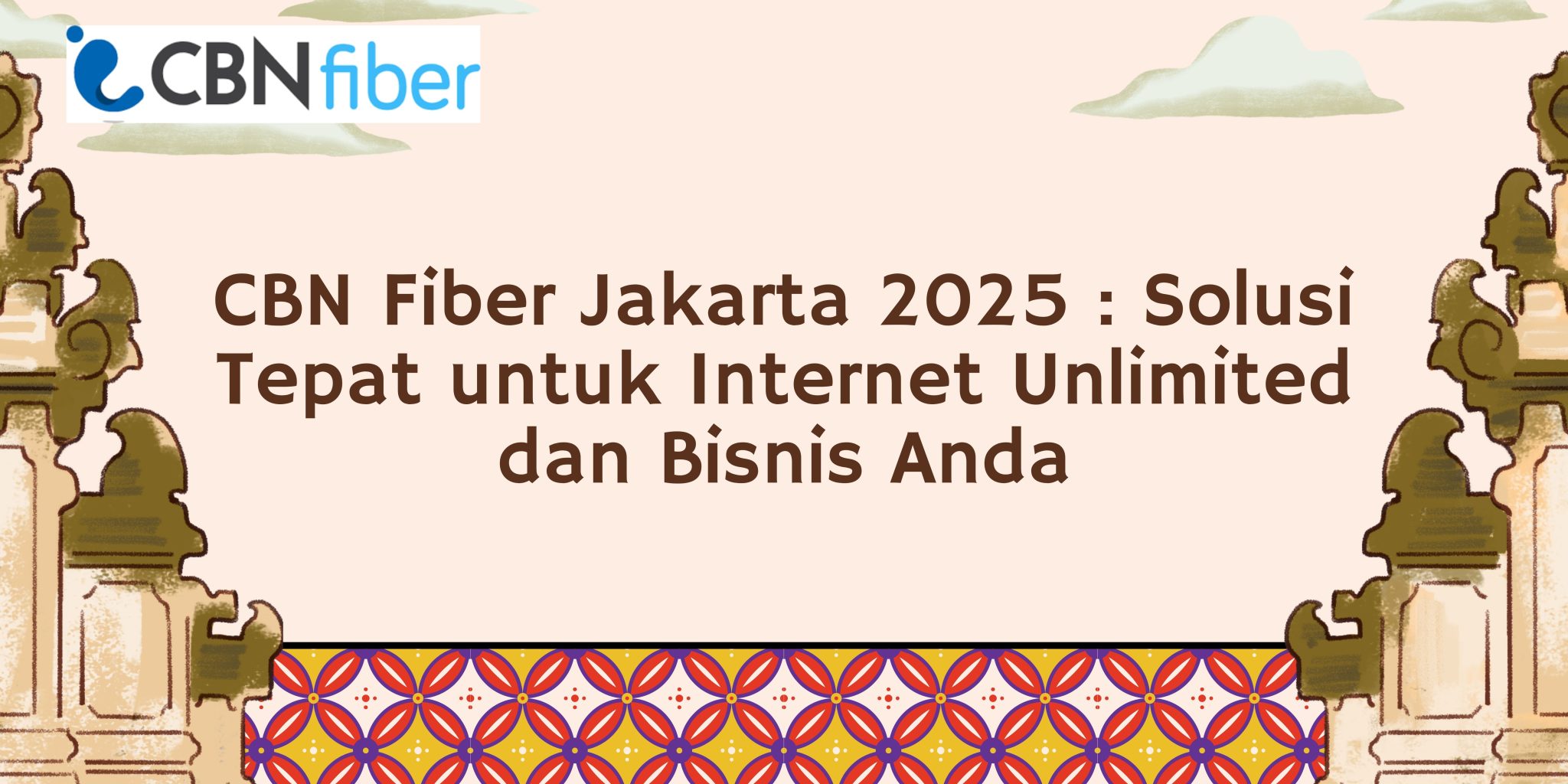 CBN Fiber Jakarta 2025 : Solusi Tepat untuk Internet